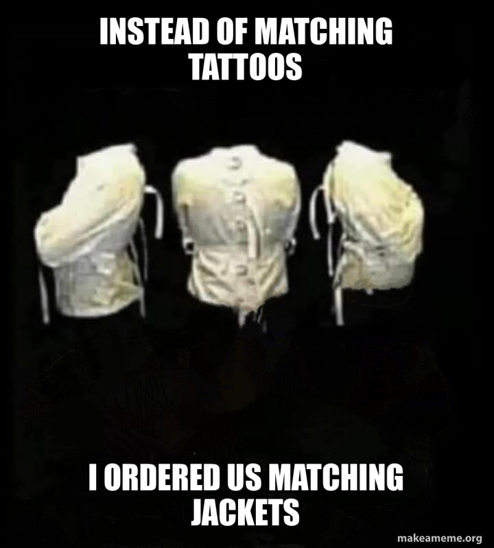 Instead of matching tattoos I ordered us matching jackets Meme Generator