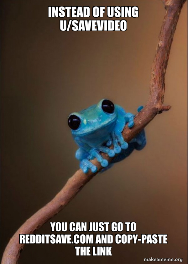 Instead of using u/savevideo you can just go to REDDITSAVE.com and copy ...