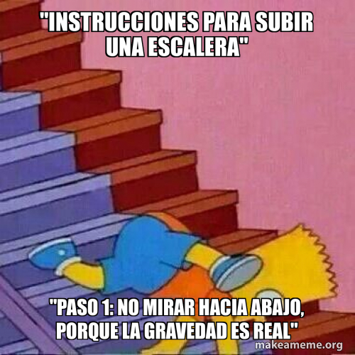 "Instrucciones para subir una escalera" "Paso 1: No mirar hacia abajo ...