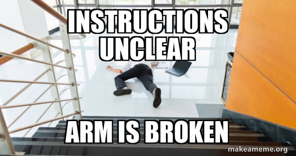 Instructions unclear Arm is broken Meme Generator