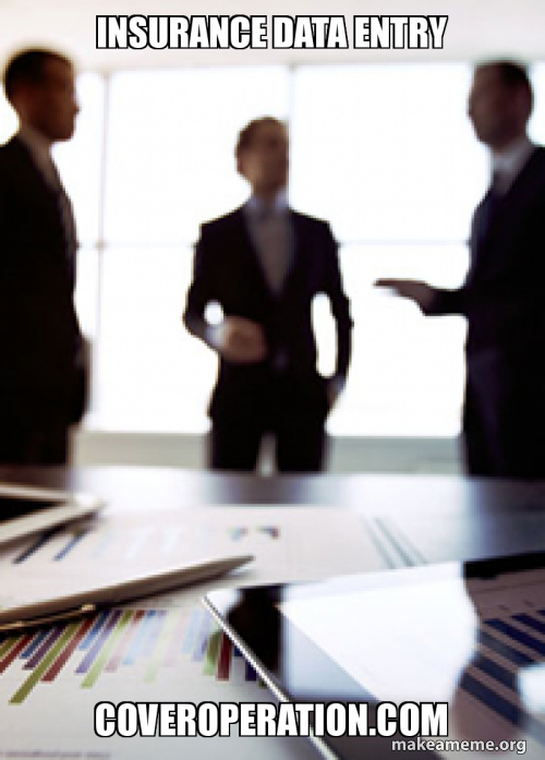 Insurance Data Entry coveroperation.com Meme Generator