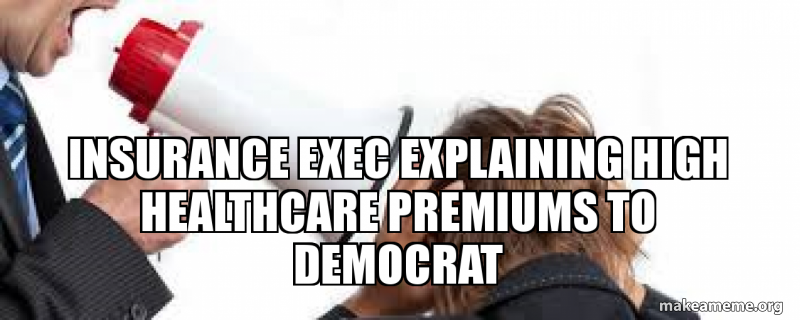 insurance exec explaining high healthcare premiums to democrat Meme ...