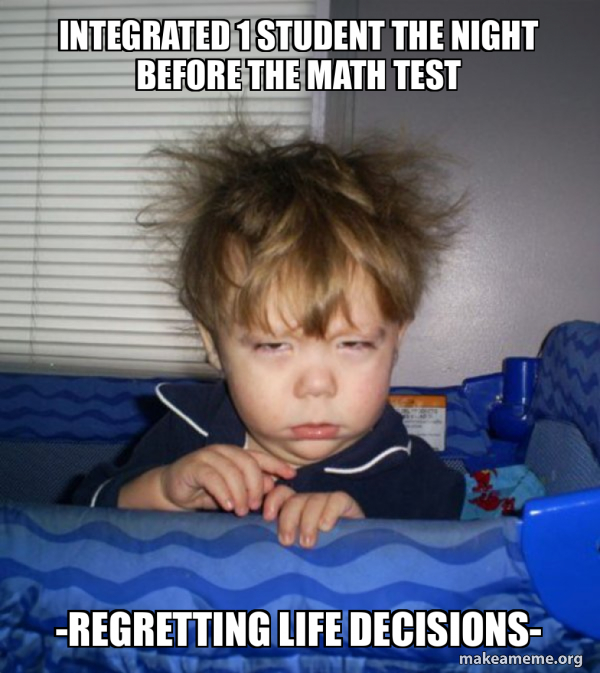 Integrated 1 student the night before the math test -Regretting life ...