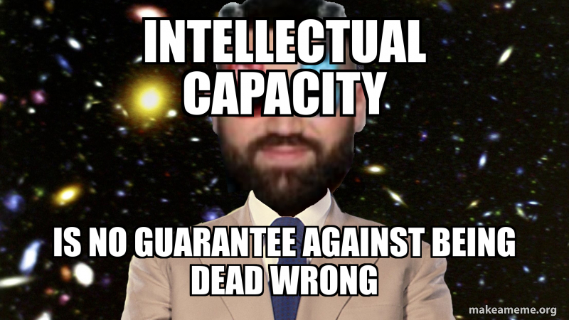intellectual capacity is no guarantee against being dead wrong Meme ...
