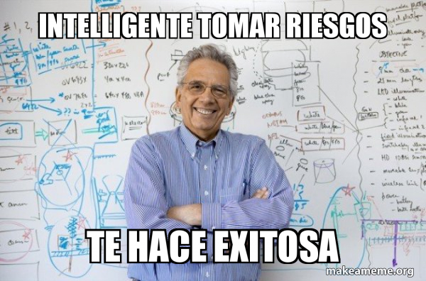 Intelligente tomar riesgos te hace exitosa - Good Guy Professor Meme ...