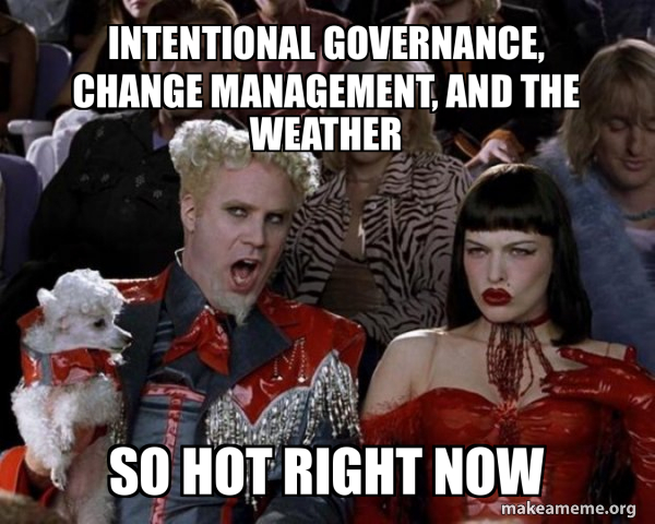 Intentional Governance, Change Management, and the Weather So Hot Right ...