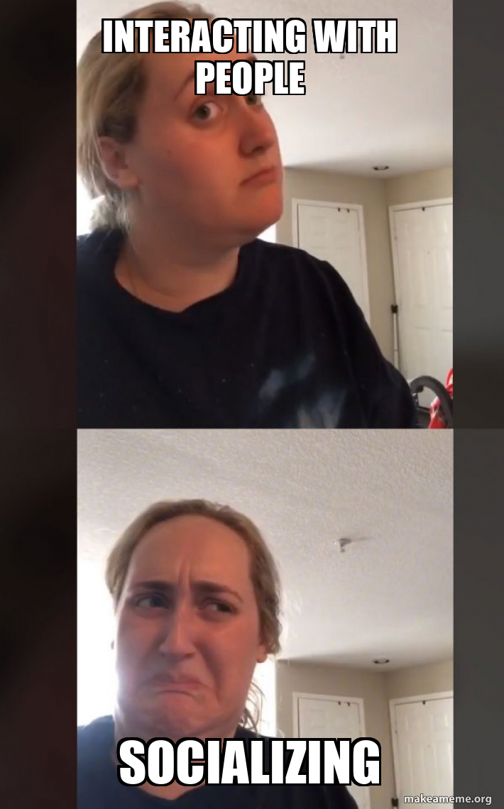 Interacting with people socializing - Kombucha Girl Meme Generator