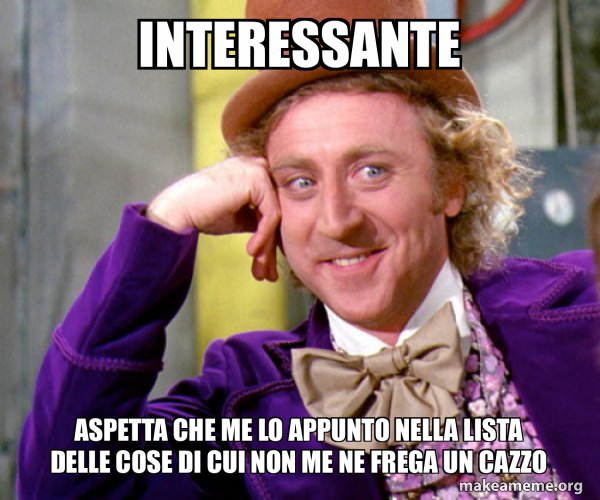 INTERESSANTE ASPETTA CHE ME LO APPUNTO NELLA LISTA DELLE COSE DI CUI ...