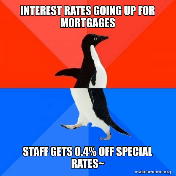 Interest rates going up for mortgages Staff gets 0.4% off special rates ...