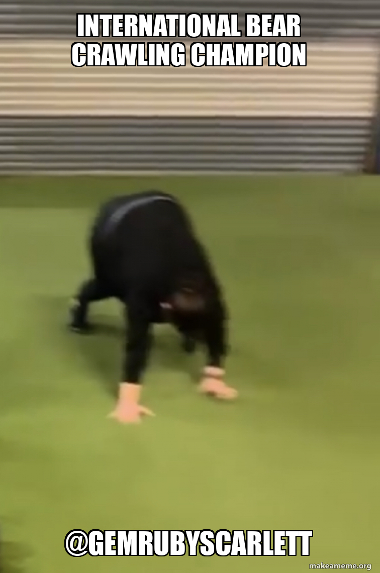 International bear crawling champion @gemrubyscarlett Meme Generator