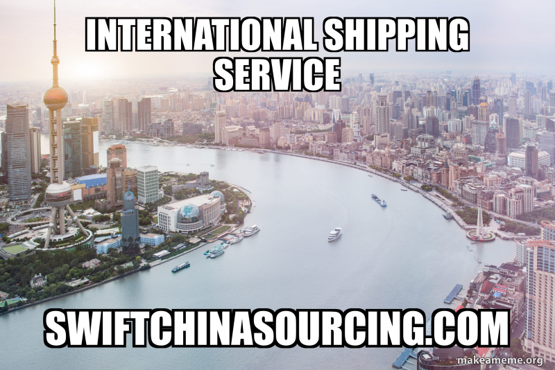 International shipping service swiftchinasourcing.com Meme Generator