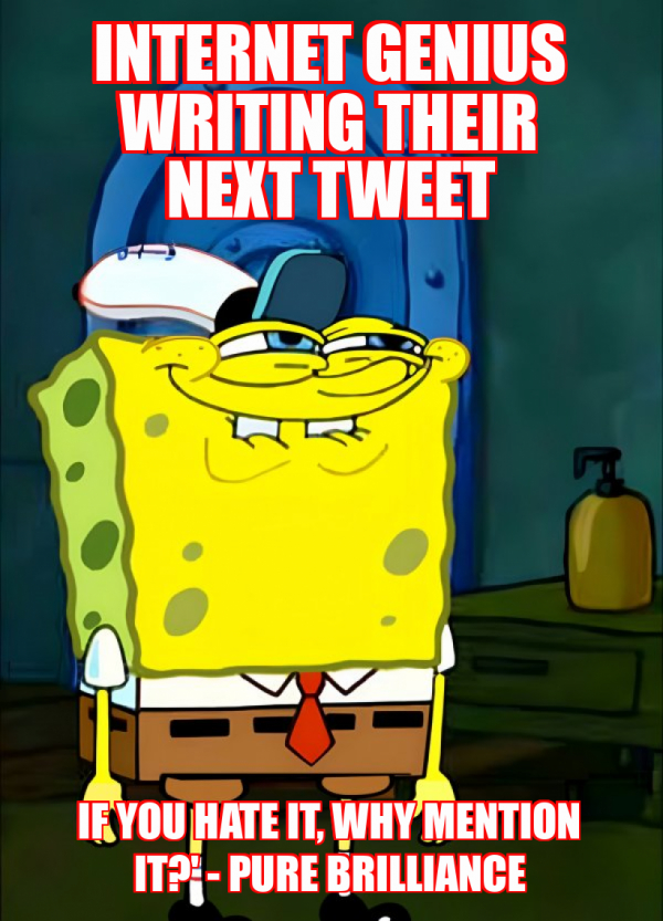 Internet Genius Writing Their Next Tweet If you hate it, why mention it ...
