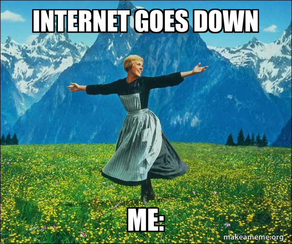 internet goes down me: - Sound of Music Meme Generator