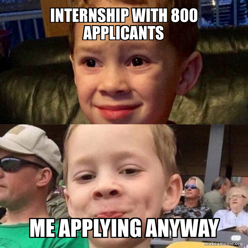 internship with 800 applicants me applying anyway Meme Generator