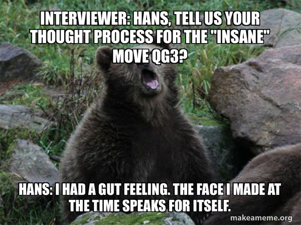 Interviewer: Hans, tell us your thought process for the "INSANE" move ...