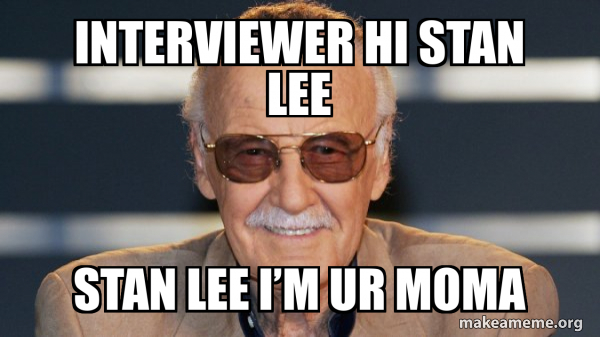 Interviewer hi Stan lee Stan lee I’m ur moma - Stan Lee Meme Generator
