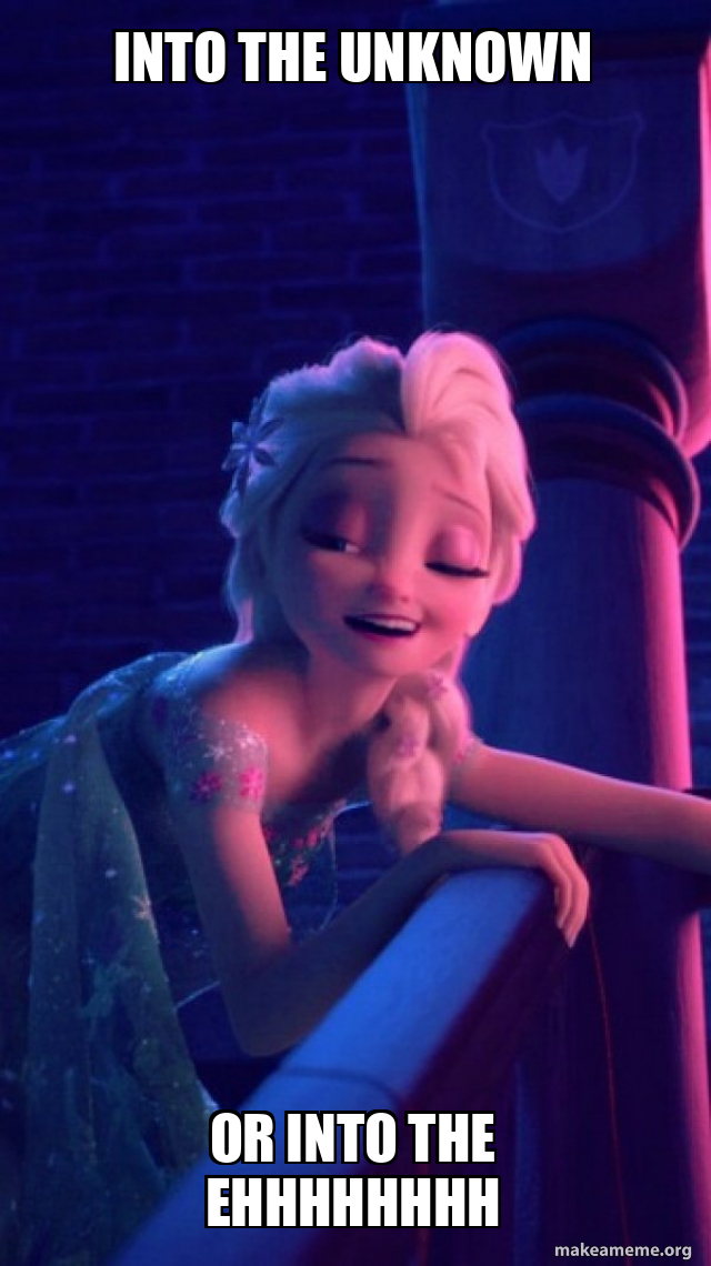 Into the unknown or into the ehhhhhhhh - Drunk Elsa Meme Generator
