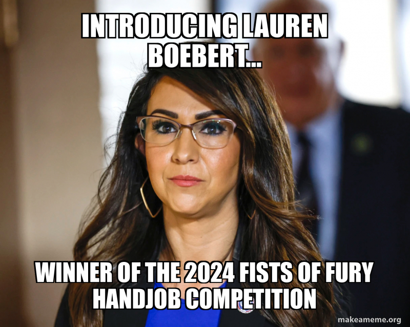 Introducing lauren boebert… Winner of the 2024 fists of fury handjob competition Meme Generator