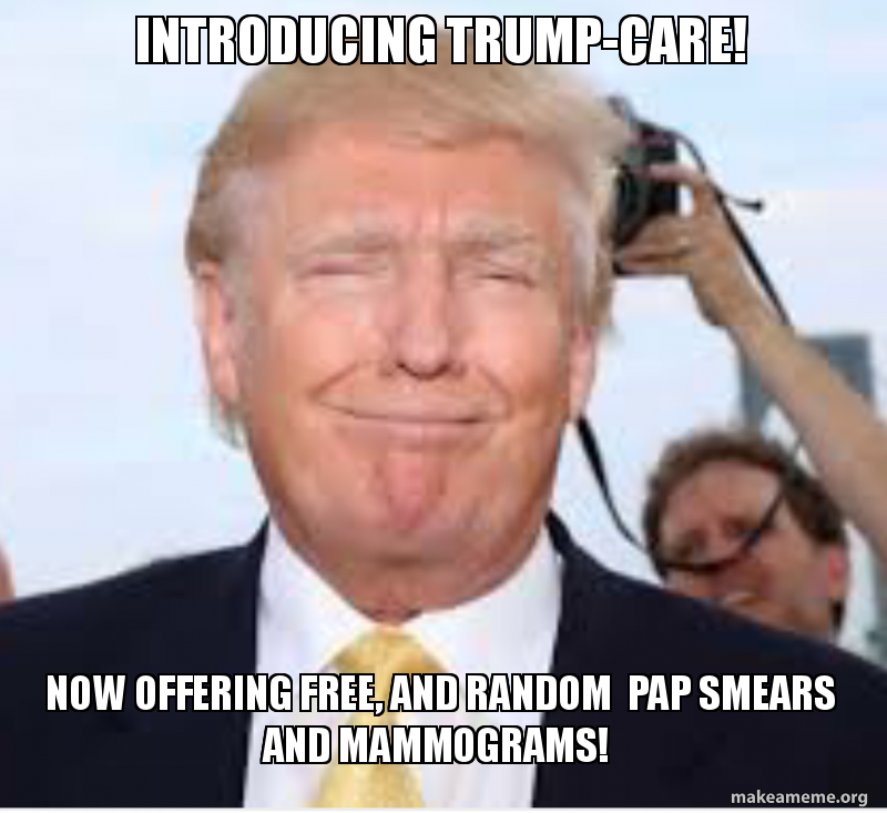 Introducing TRUMP-CARE! Now offering FREE, and RANDOM pap smears and ...