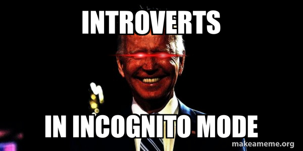 Introverts In incognito mode - Dark Brandon Meme Generator