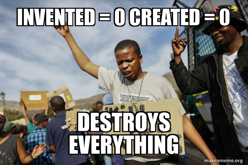 Invented = 0 created = 0 Destroys EVERYTHING Meme Generator