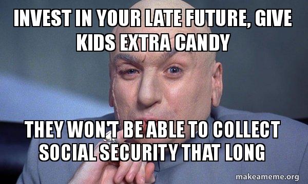 Invest in your late future, give kids extra candy They won't be able to ...