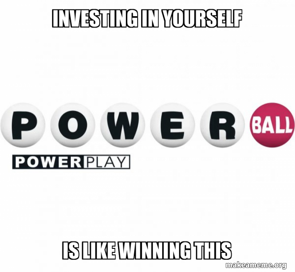 Investing in yourself Is like winning this - Powerball Meme Generator