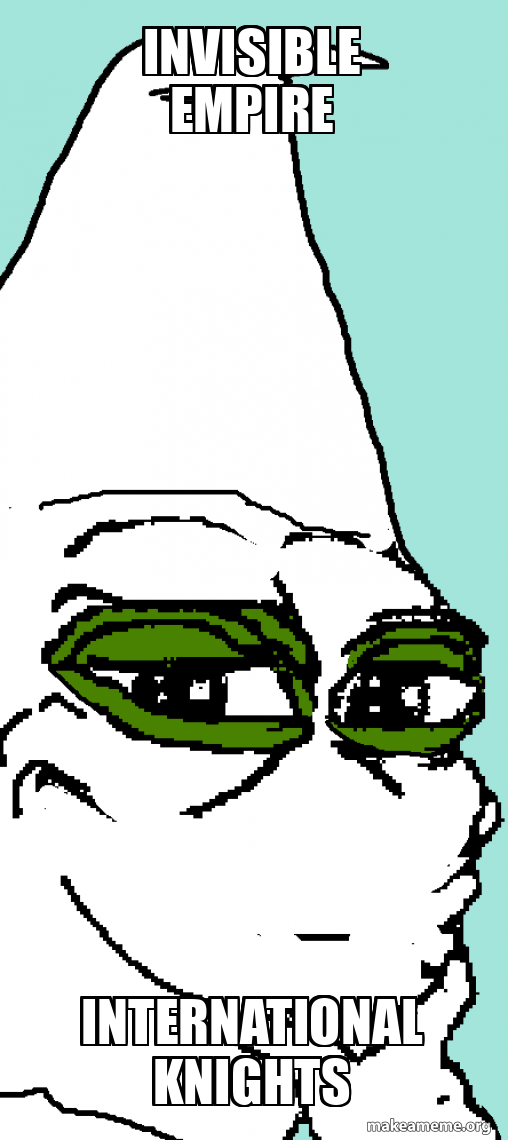 INVISIBLE eMPIRE INTERNATIONAL KNIGHTS Meme Generator
