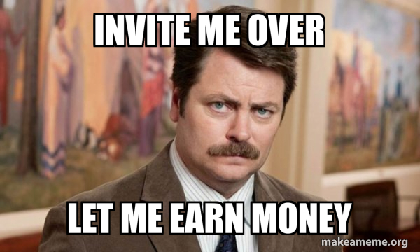 Invite me over Let me earn money - Ron Swanson : I am a Simple Man Meme ...