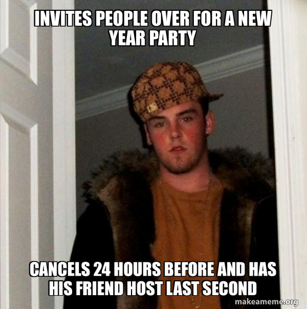 Invites people over for a new year party Cancels 24 hours before and ...