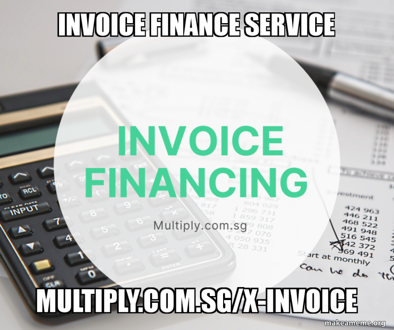 invoice finance service multiply.com.sg/x-invoice Meme Generator