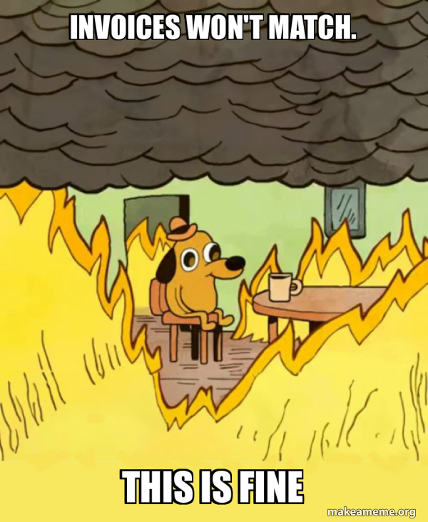Invoices won't match. this is fine - This Is Fine Meme Generator