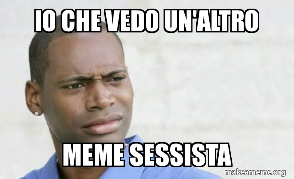 IO CHE VEDO UN'ALTRO MEME SESSISTA - Confused Black Man Meme Generator