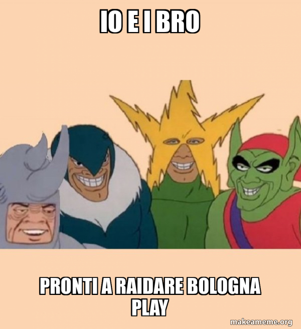 Io e i Bro Pronti a raidare Bologna play - Me and the Boys Meme Generator