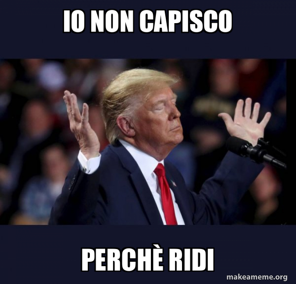 Io non capisco PerchÃ¨ ridi - Trump Impeached Meme Generator