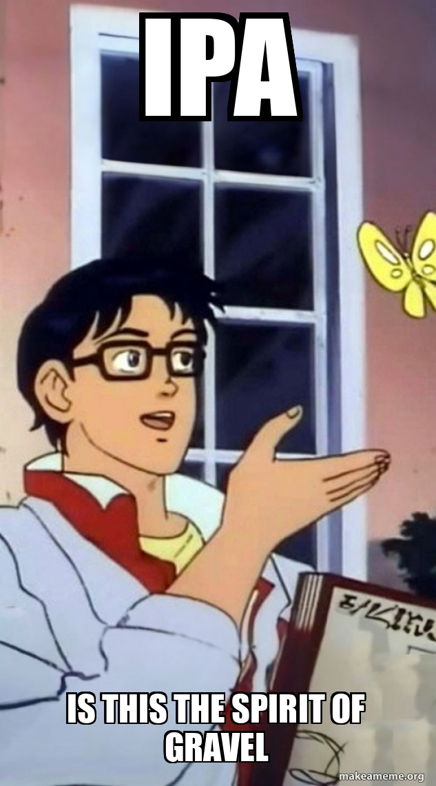 IPA Is this the spirit of gravel - is this a butterfly Meme Generator