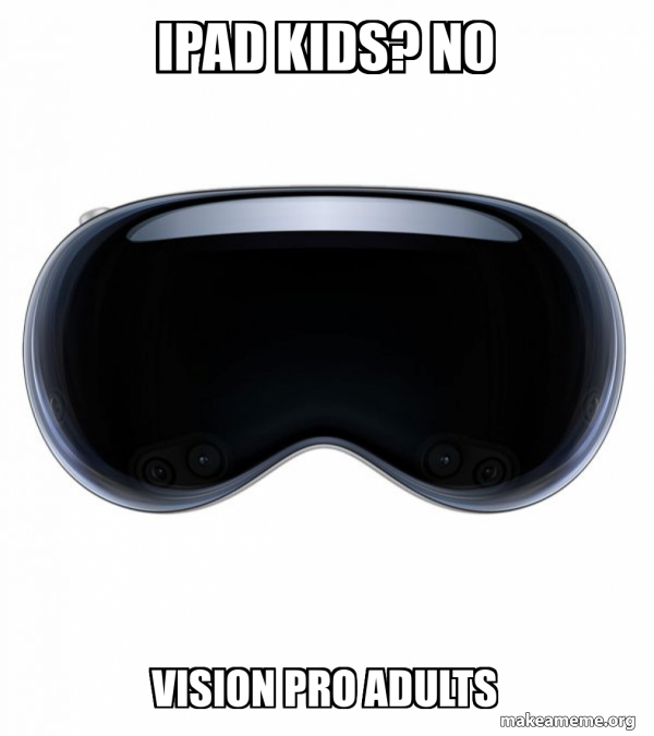 Ipad kids? no Vision pro adults - Apple Vision Pro Meme Generator