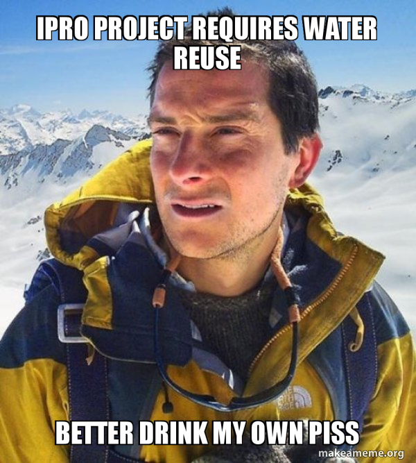Ipro Project Requires Water Reuse Better drink my own piss - Bear ...