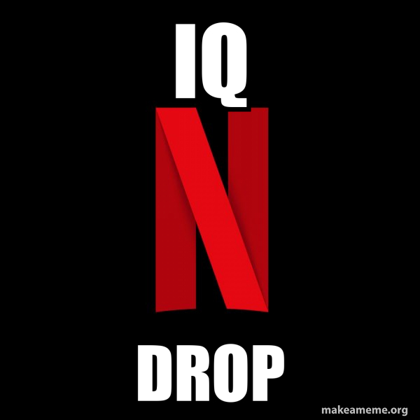 iq drop - Netflix Meme Generator