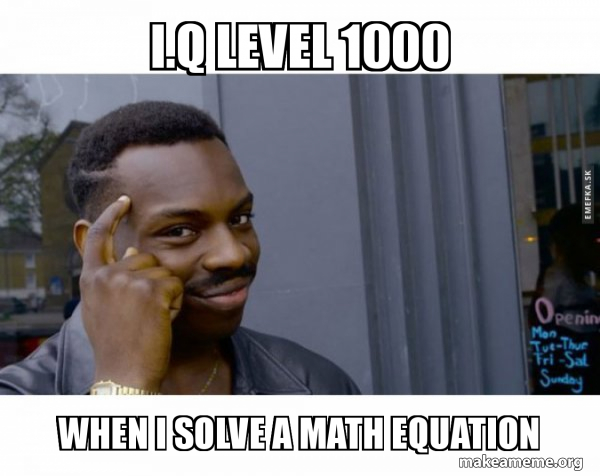 i.q level 1000 When i solve a math equation - Roll Safe Black Guy ...