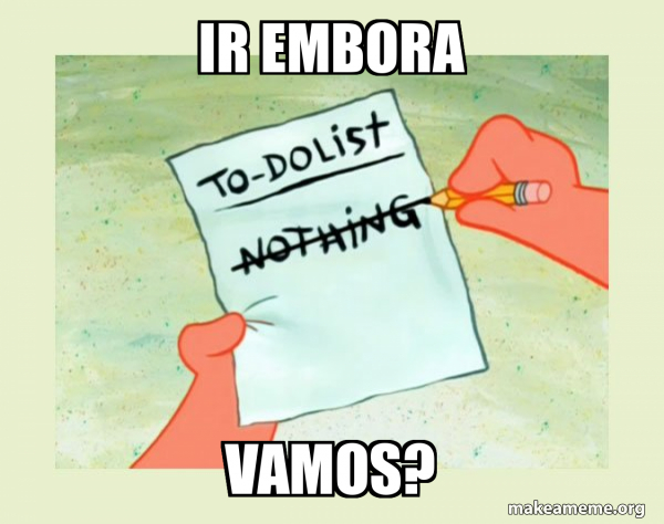Ir embora Vamos? - To Do List - Nothing Meme Generator