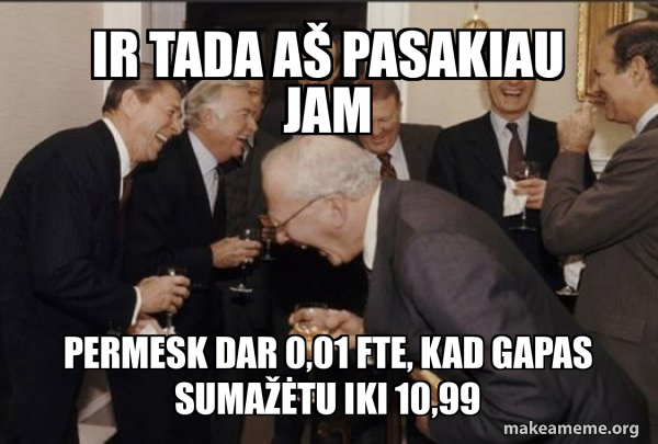 ir tada aš pasakiau jam permesk dar 0,01 FTE, kad gapas sumažėtu iki 10 ...