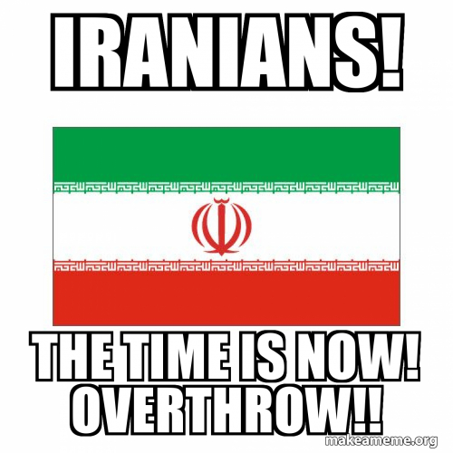 IRANIANS! The Time is NOW! Overthrow!! Meme Generator