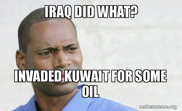 Iraq did what? Invaded kuwait for some oil - Confused Black Man Meme ...