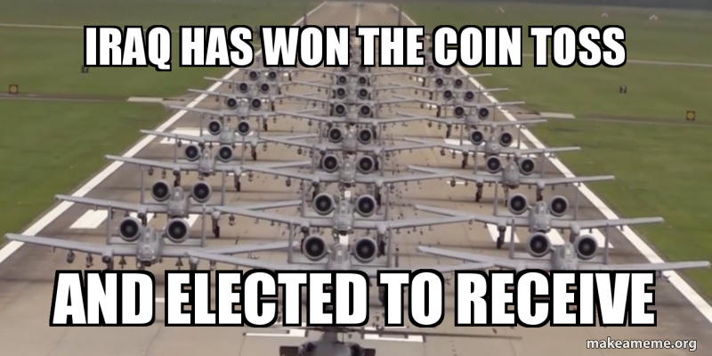 Iraq Has Won The Coin Toss And Elected To Receive Make A Meme