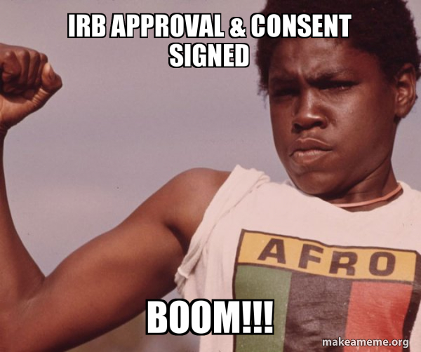 IRB APPROVAL & CONSENT SIGNED BOOM!!! - Niggas Be Like Meme Meme Generator
