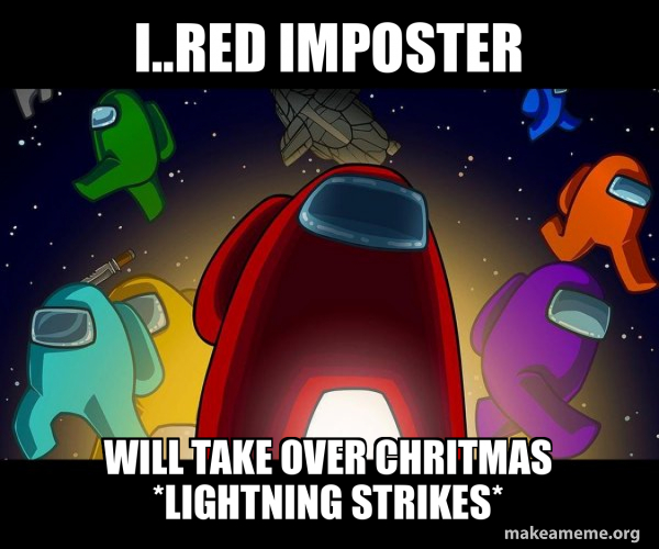 I..red imposter WILL TAKE OVER CHRITMAS *lightning strikes* - Among Us ...
