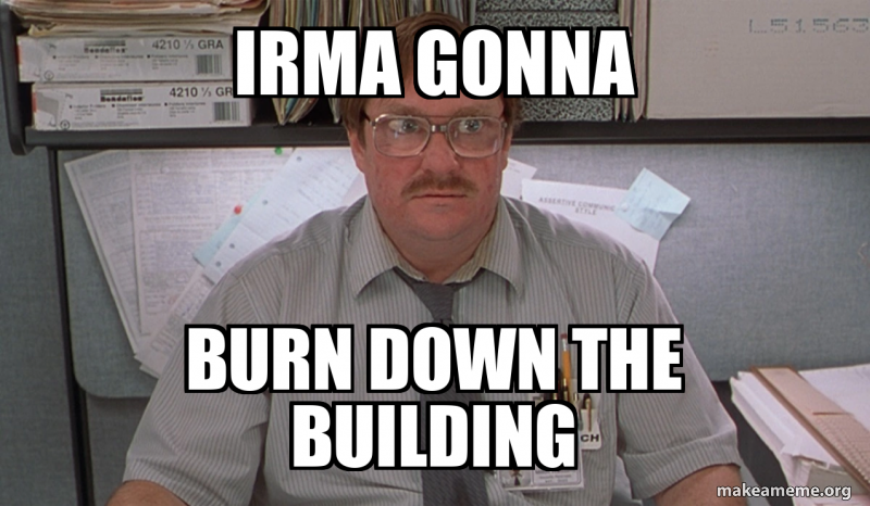 Irma gonna Burn down the building Meme Generator