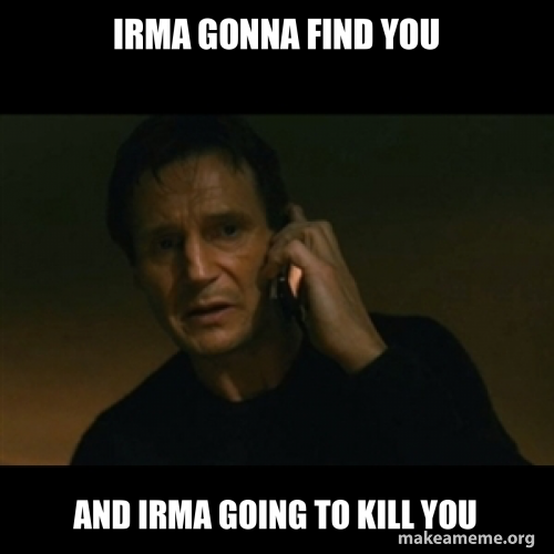 Irma gonna find you And irma going to kill you Meme Generator