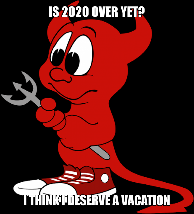 Is 2020 over yet? I think I deserve a vacation Meme Generator